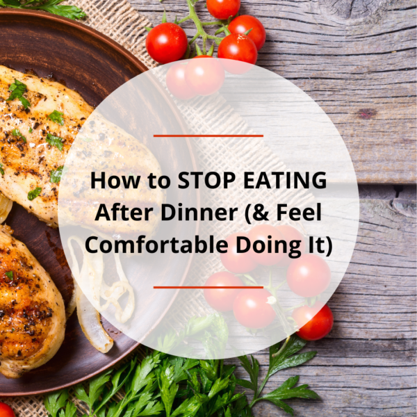 How to STOP EATING After Dinner (& Feel Comfortable Doing It) - Dr ...