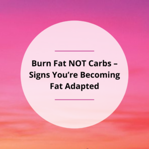 Burn Fat NOT Carbs – Signs You’re Becoming Fat Adapted - Dr Becky Fitness