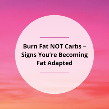 Burn Fat NOT Carbs – Signs You’re Becoming Fat Adapted - Dr Becky Fitness