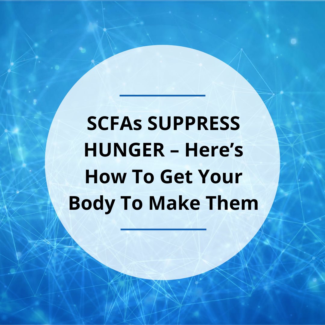 SCFAs SUPPRESS HUNGER – Here’s How To Get Your Body To Make Them - Dr ...